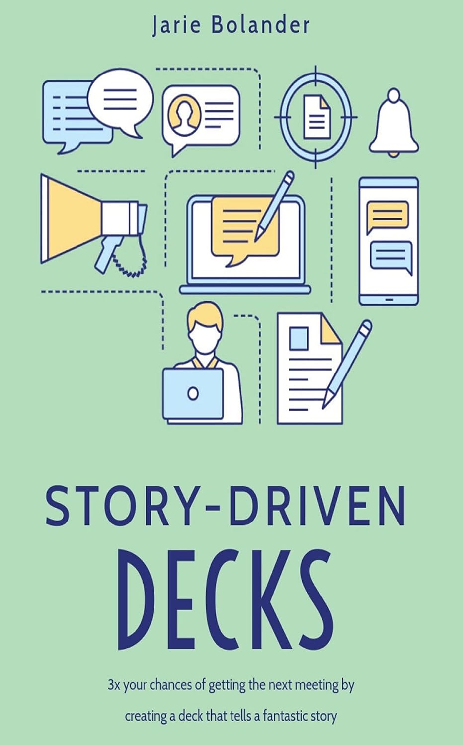 Story-Driven Decks: 3x your chances of getting the next meeting by creating a deck that tells a ...