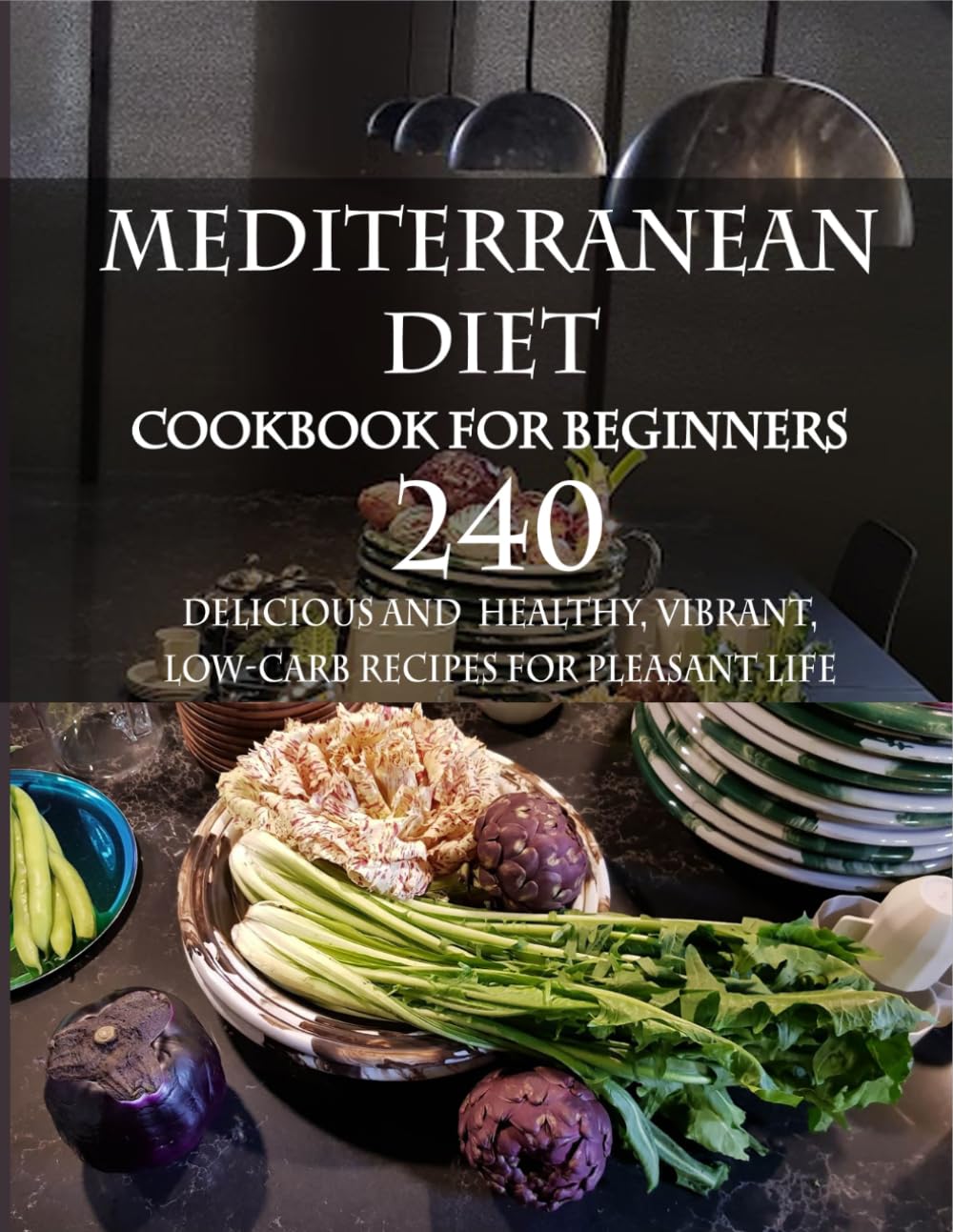 Mediterranean Diet Cookbook for Beginners: 240 Delicious and Healthy ...