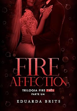FIRE AFFECTION - PARTE 1 (Trilogia FIRE Livro 3) eBook : Brits, Eduarda ...