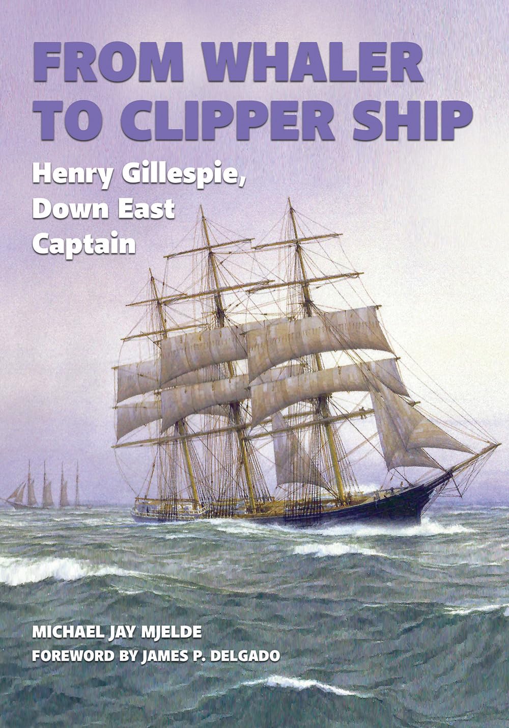 From Whaler to Clipper Ship: Henry Gillespie, Down East Captain (Ed ...