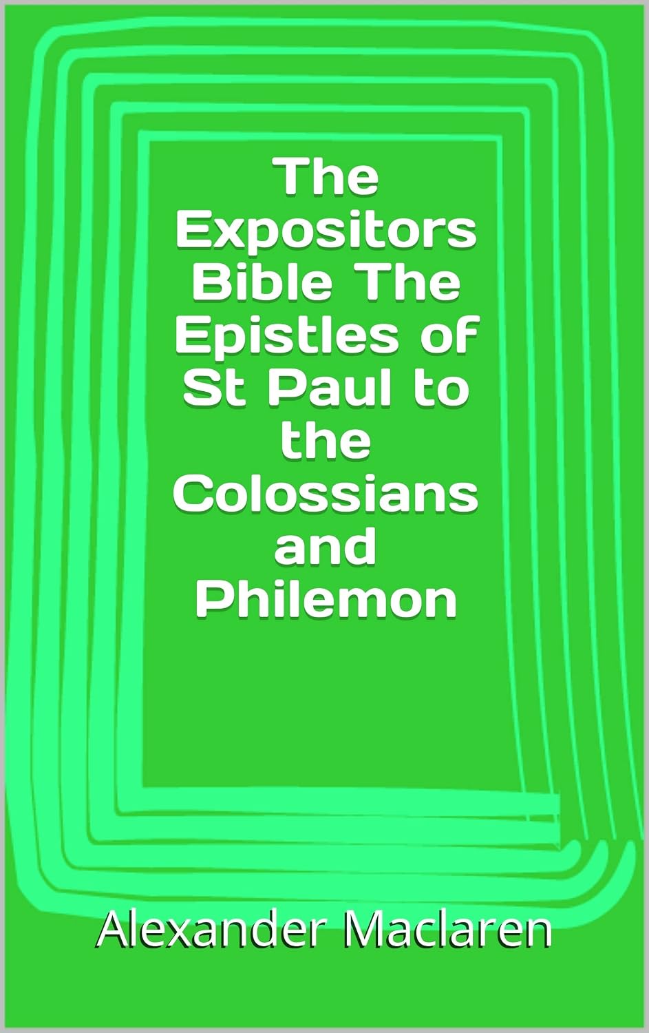 The Expositors Bible The Epistles of St Paul to the Colossians and ...
