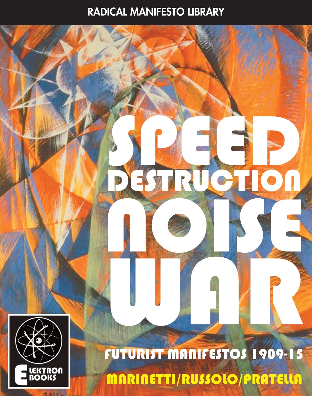 Speed Destruction Noise War: Futurist Manifestos 1909-15 (Radical ...