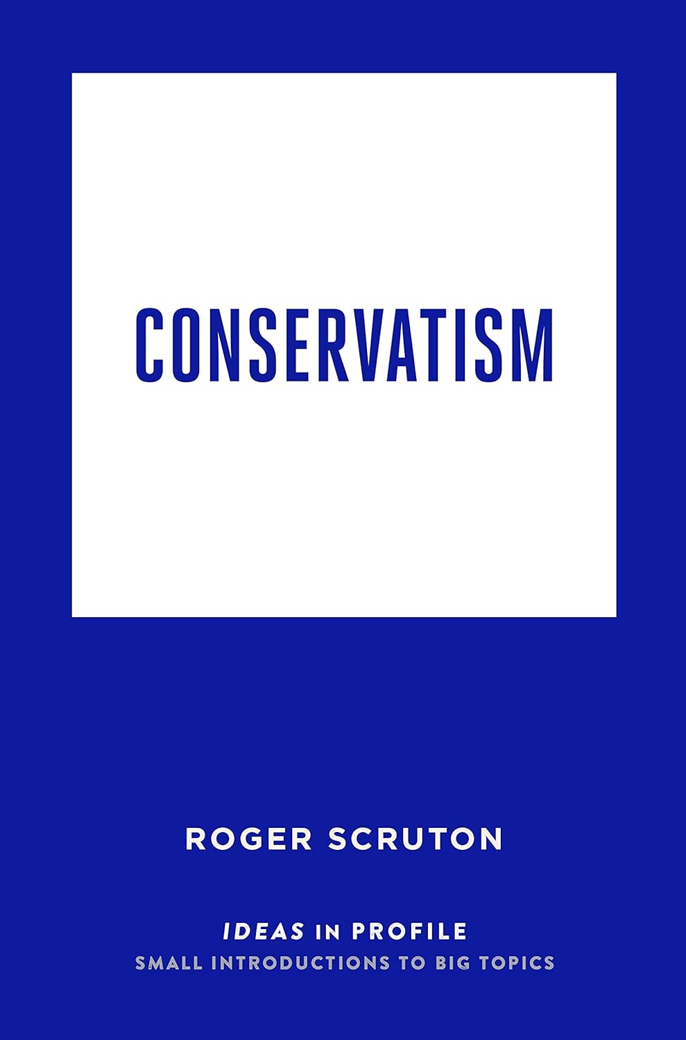 Conservatism: Ideas in Profile (Ideas in Profile - small books, big ...