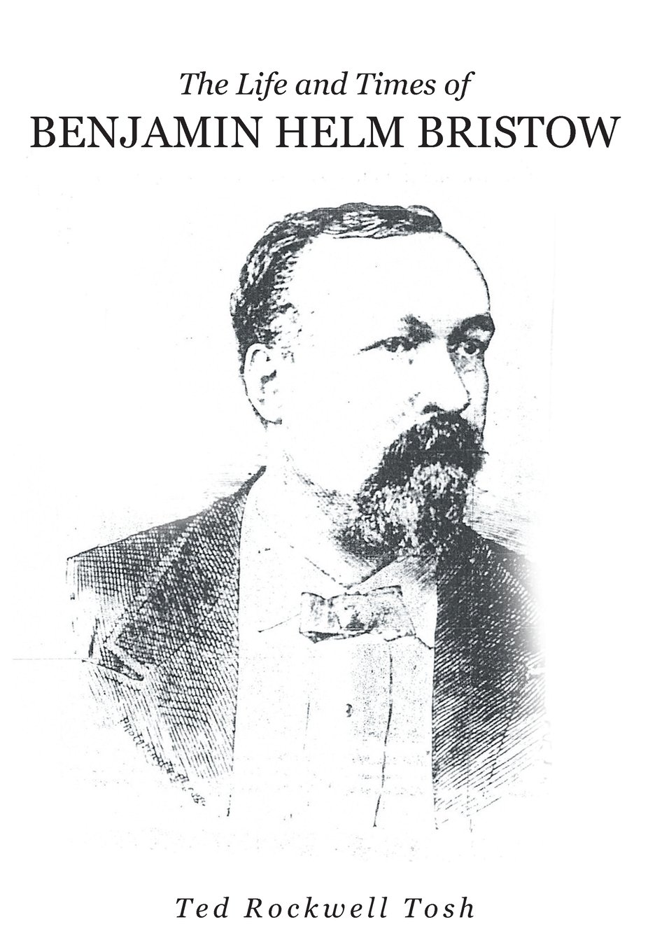 The Life and Times of Benjamin Helm Bristow: Tosh, Ted Rockwell ...