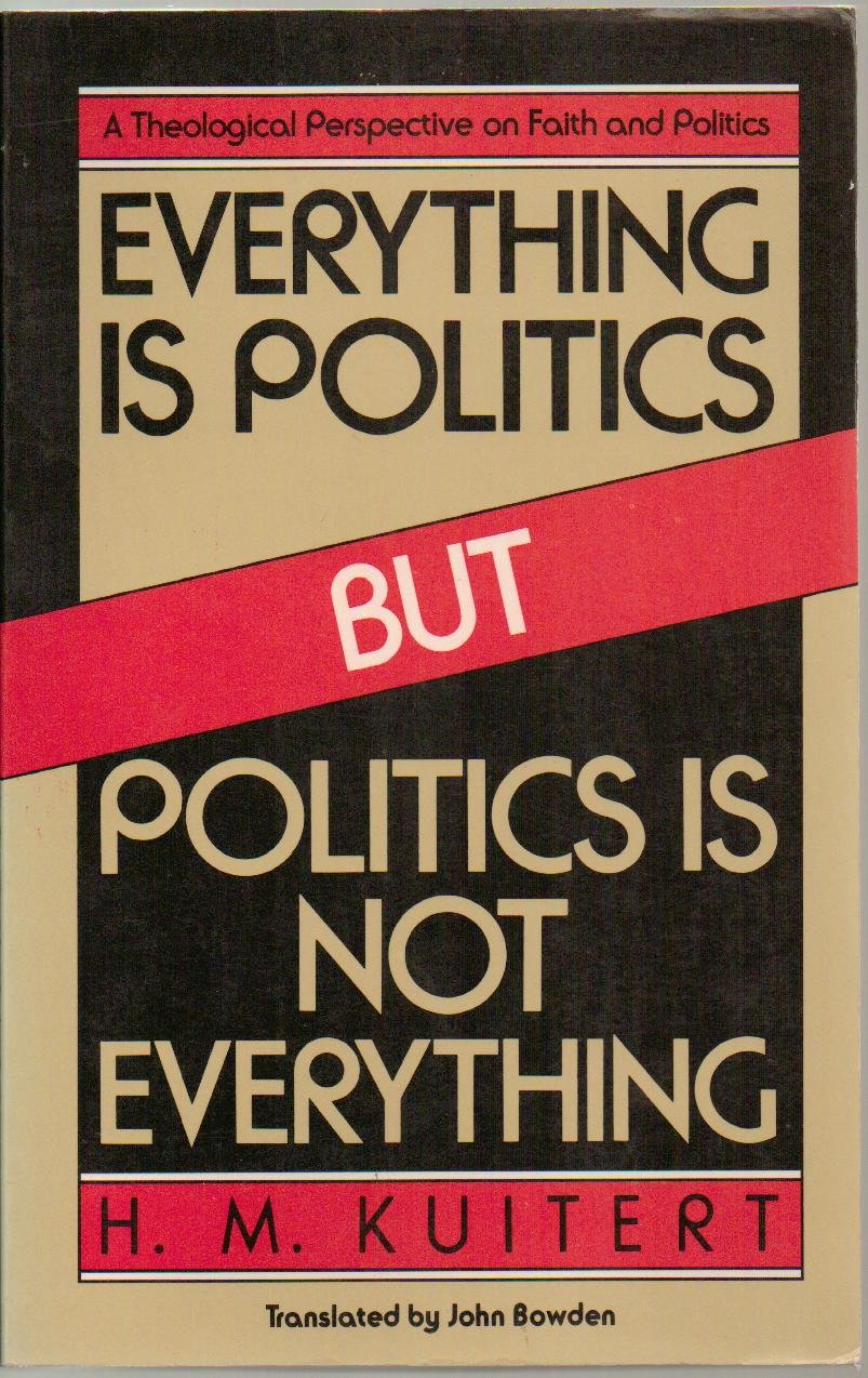 Everything is politics but politics is not everything: A theological ...