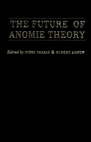 The Future Of Anomie Theory: Passas, Nikos, Agnew, Robert, Merton ...