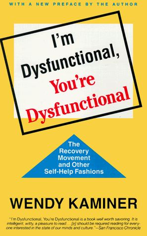 I'm Dysfunctional, You're Dysfunctional: The Recovery Movement and ...