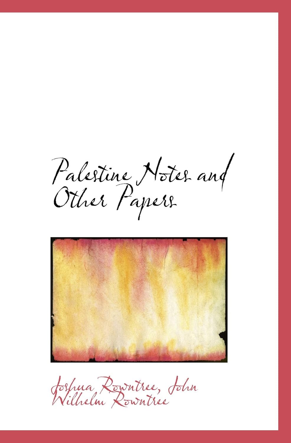 Palestine Notes and Other Papers: Rowntree, Joshua, Rowntree, John ...