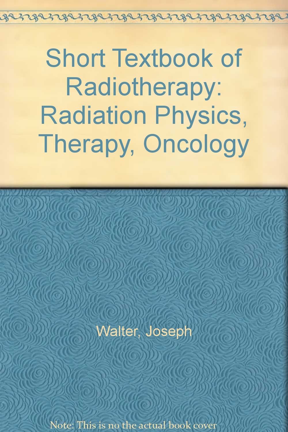 Short Textbook of Radiotherapy: Radiation Physics, Therapy, Oncology ...