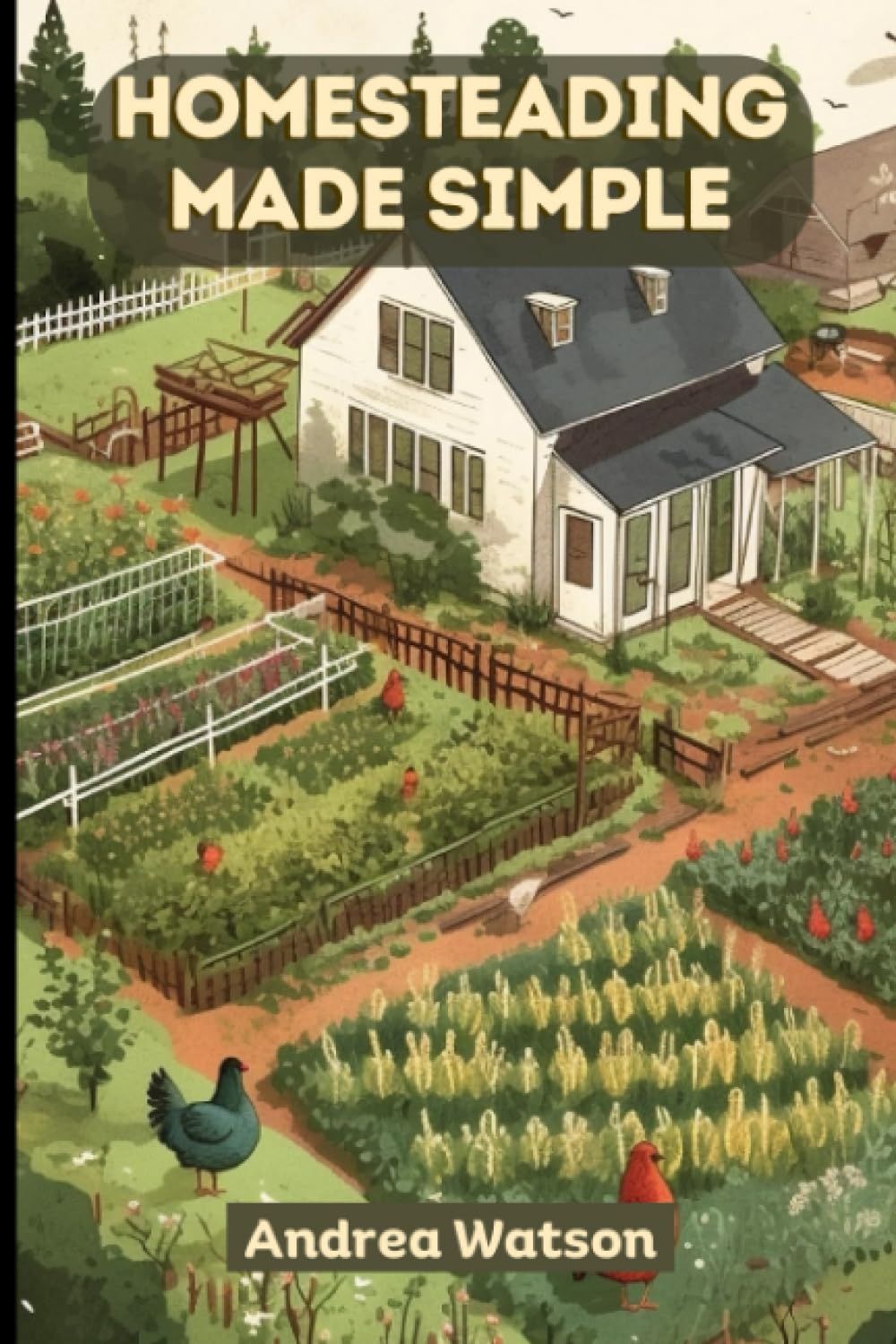 Homesteading Made Simple: A Comprehensive guide with Essential Tips and ...