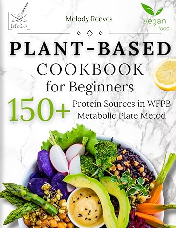 Plant-Based Cookbook for Beginners: 150+ Protein Sources in WFPB ...