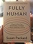 Fully Human: 3 Steps to Grow Your Emotional Fitness in Work, Leadership ...