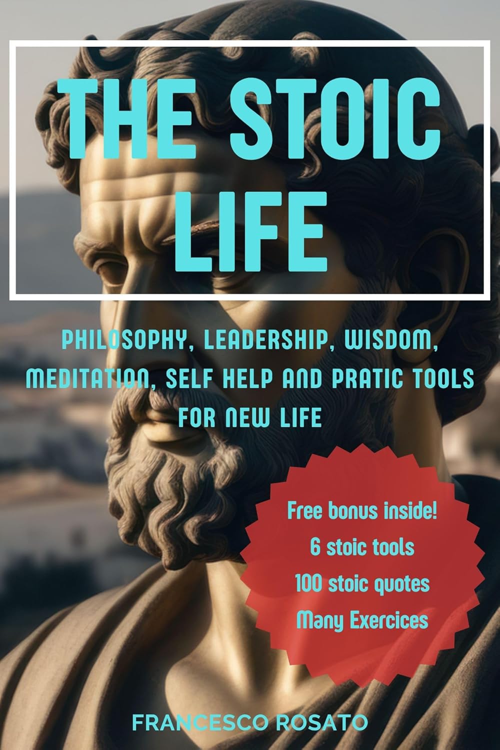 THE STOIC LIFE: Philosophy, Leadership, Wisdom, Meditation, Self Help and Pratic Tools for New ...