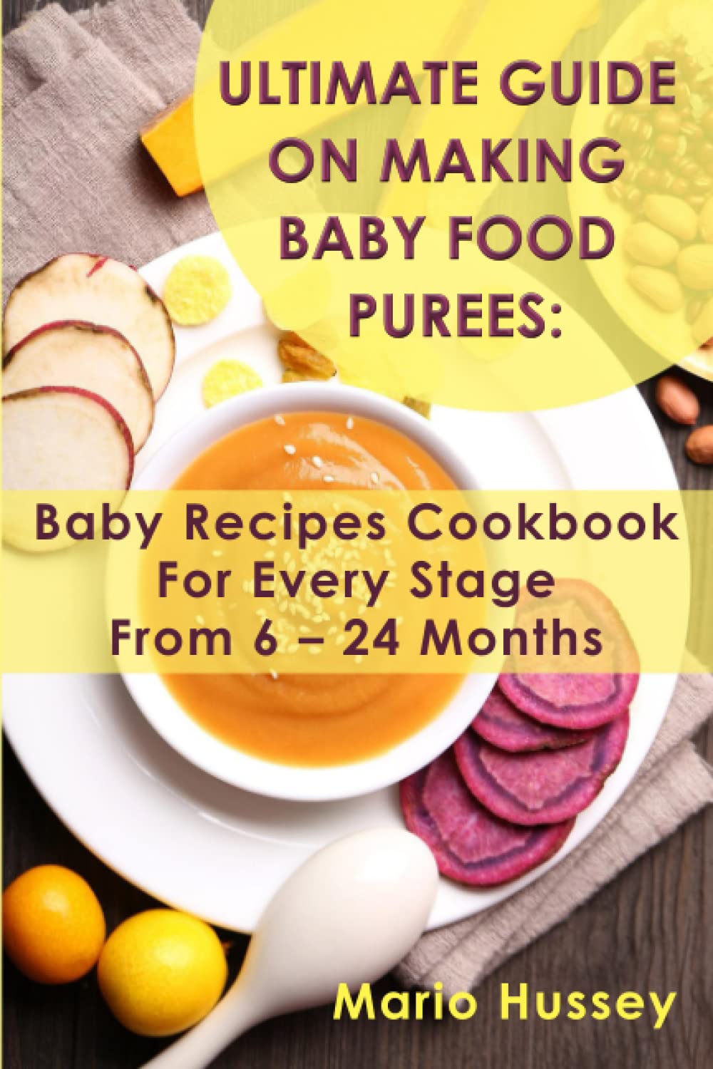 Ultimate Guide on Making Baby Food Purees: Baby Recipes Cookbook For ...