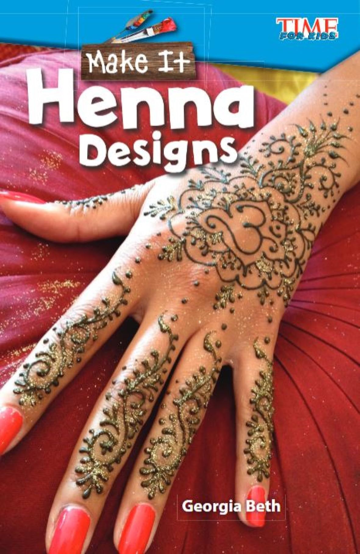 Make It: Henna Designs (TIME FOR KIDS®: Informational Text): Georgia ...