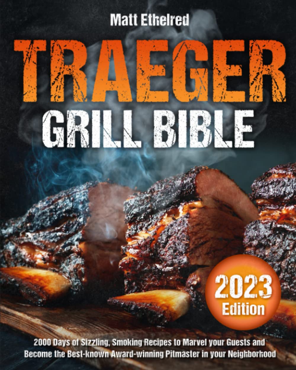 Traeger Grill Bible: 2000 Days Of Sizzling, Smoking Recipes To Marvel ...