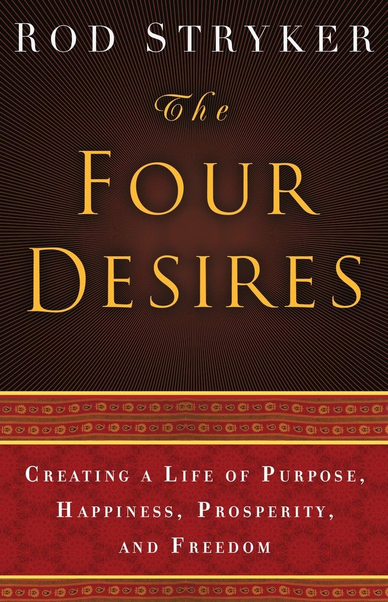 The Four Desires: Creating a Life of Purpose, Happiness, Prosperity ...