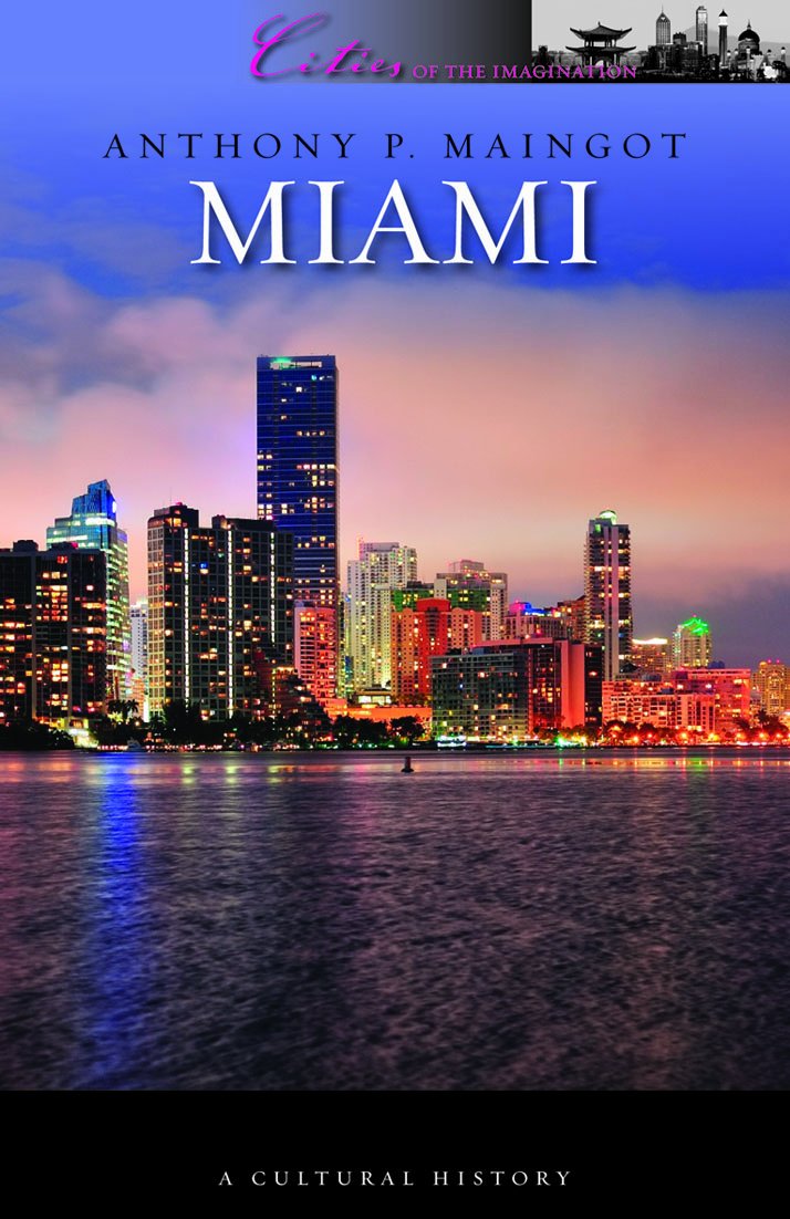 Miami: A Cultural History (Cities of the Imagination): Anthony P ...