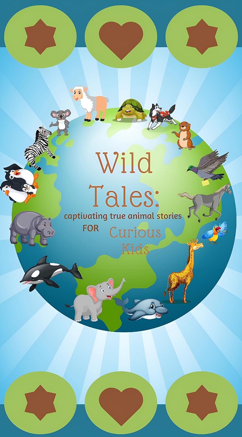 Wild Tales: Inspiring True Animal Stories for Curious Kids ( 0 - 6 ...