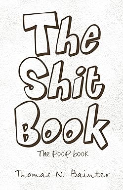 The Shit Book: The Poop Book: Bainter, Thomas: 9781466903630: Amazon ...