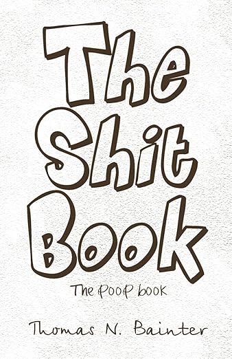 The Shit Book: The Poop Book: Bainter, Thomas: 9781466903630: Amazon ...