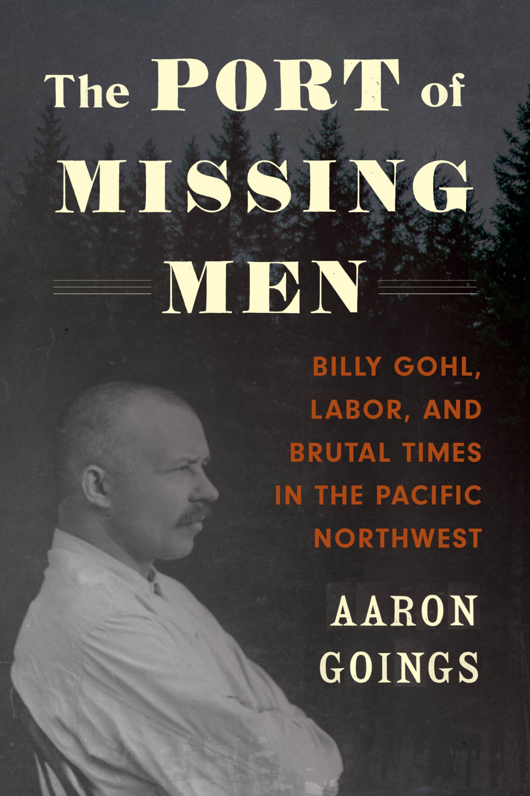 The Port of Missing Men: Billy Gohl, Labor, and Brutal Times in the ...