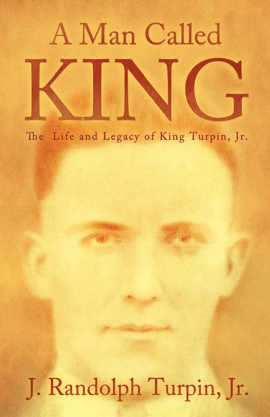 A Man Called King: The Life and Legacy of King Turpin, Jr.: Turpin Jr ...