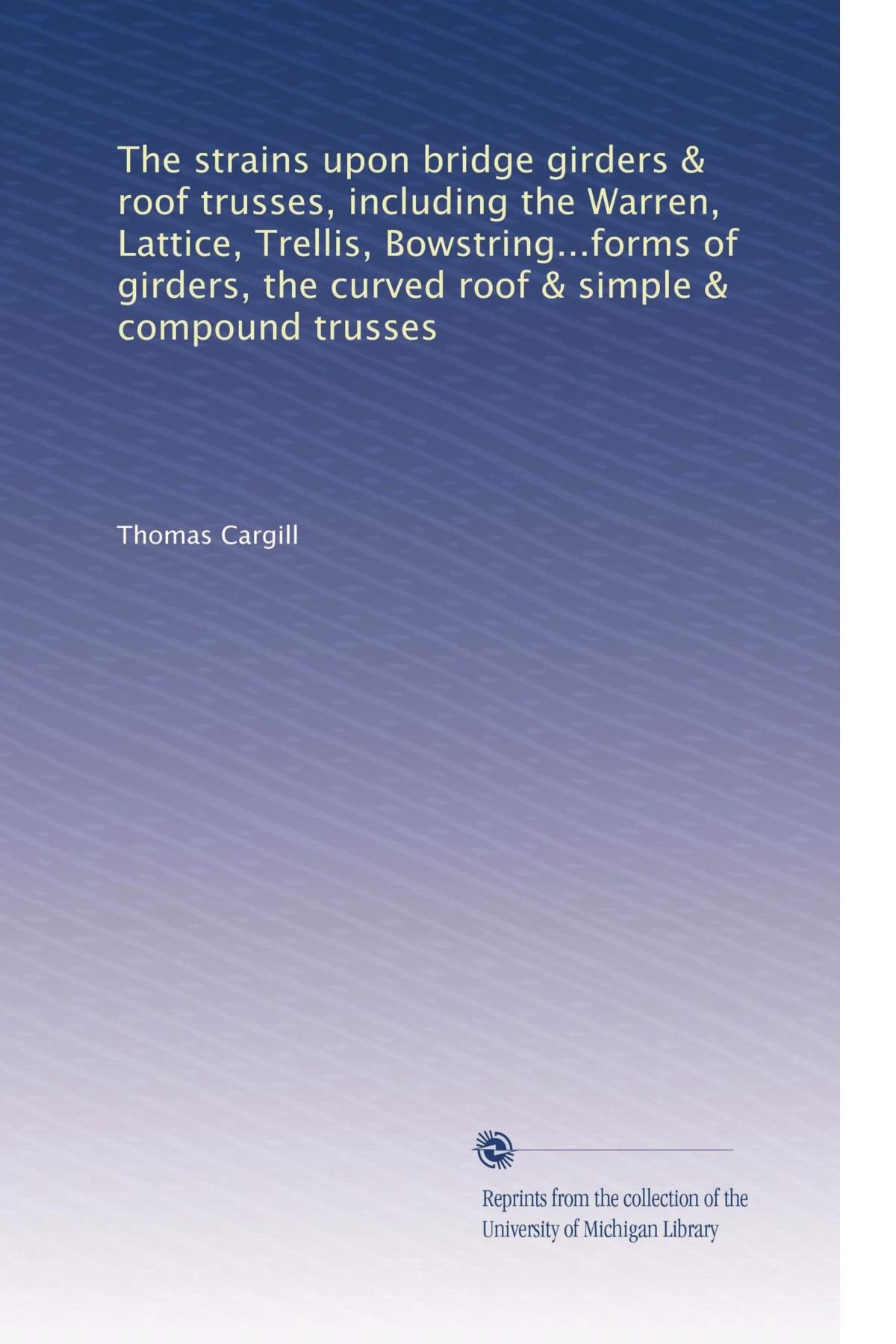 The Strains Upon Bridge Girders And Roof Trusses Including Warren ...