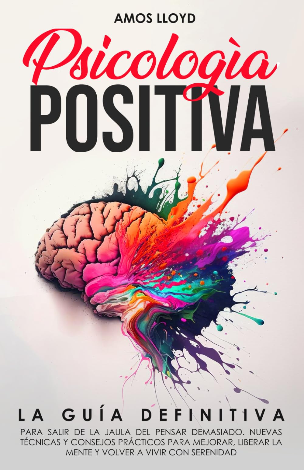 Psicología Positiva: La Guía Definitiva para Salir de la Jaula del Pensar Demasiado. Nuevas ...