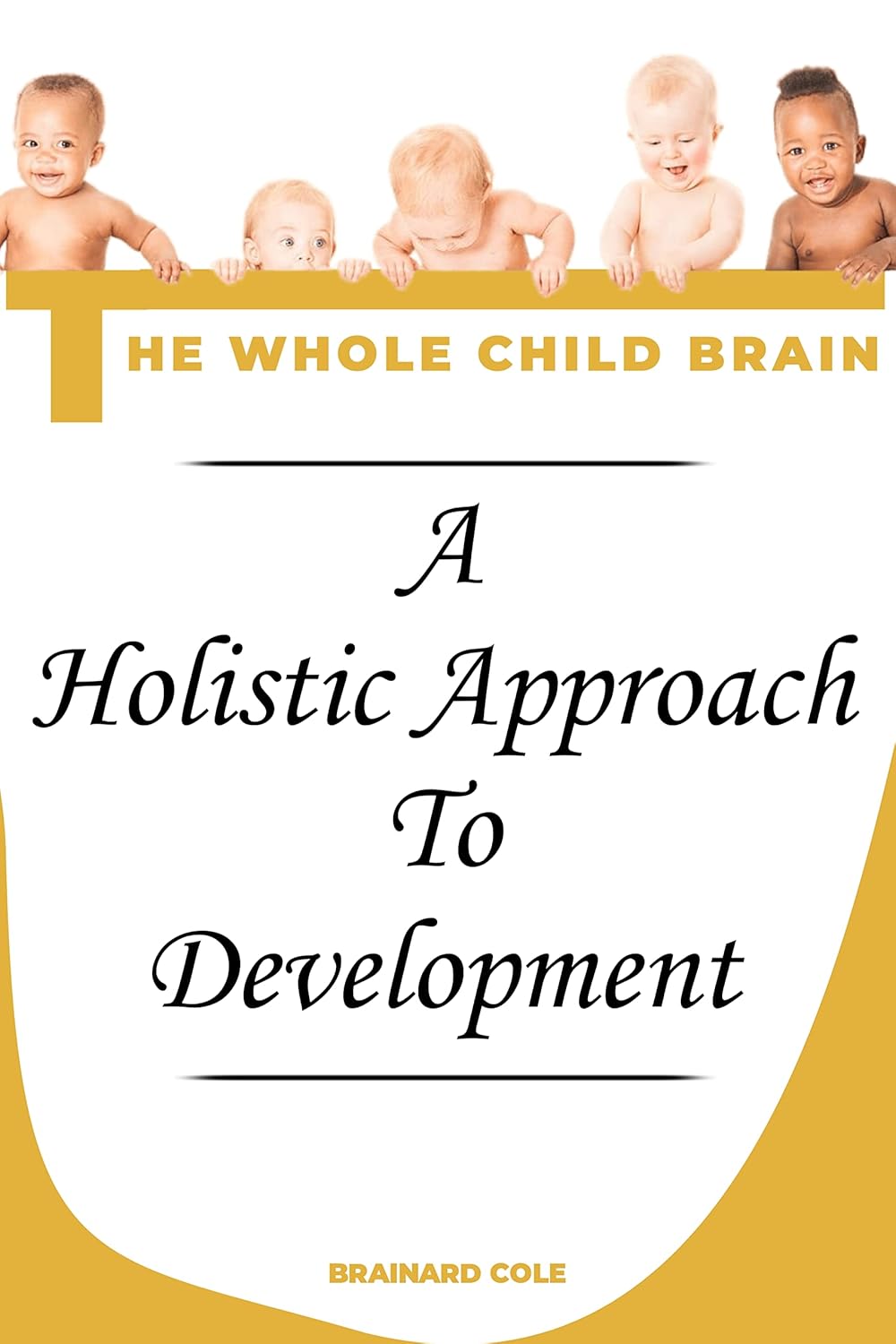 Amazon.com: The Whole Child Brain: A Holistic Approach to Development eBook : Cole, Brainard ...
