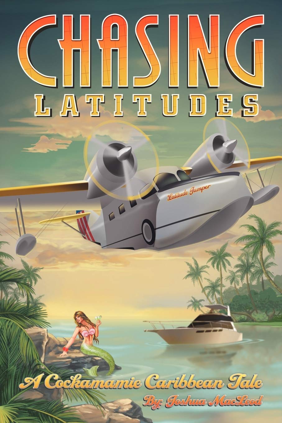Chasing Latitudes: A Cockamamie Caribbean Tale: MacLeod, Joshua: 9781468595703: Amazon.com: Books