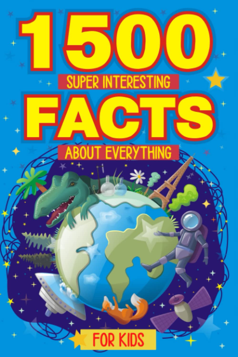 1500 Super Interesting Facts about Everything for Kids: Fun Facts About ...