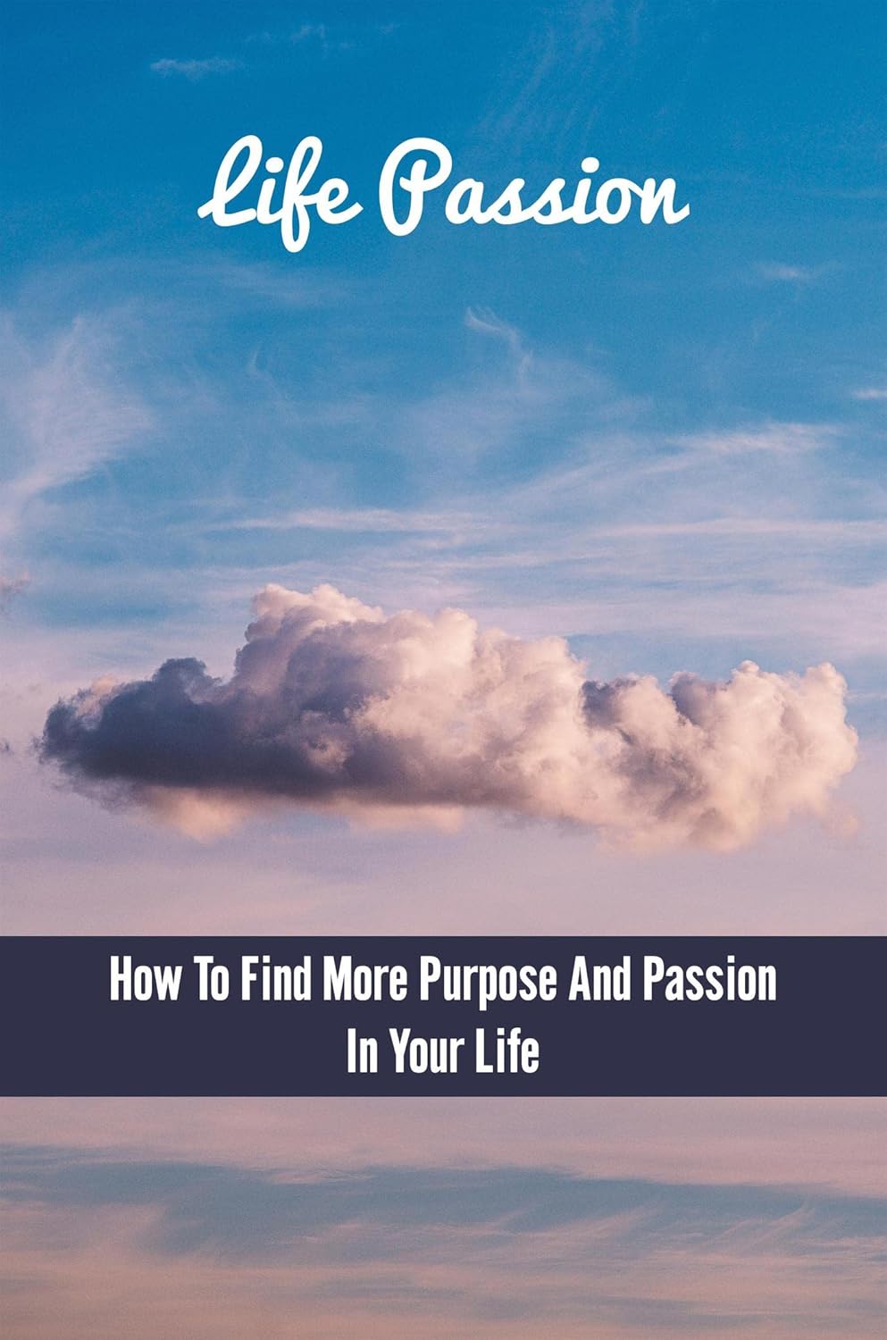 Amazon.com: Life Passion: How To Find More Purpose And Passion In Your ...