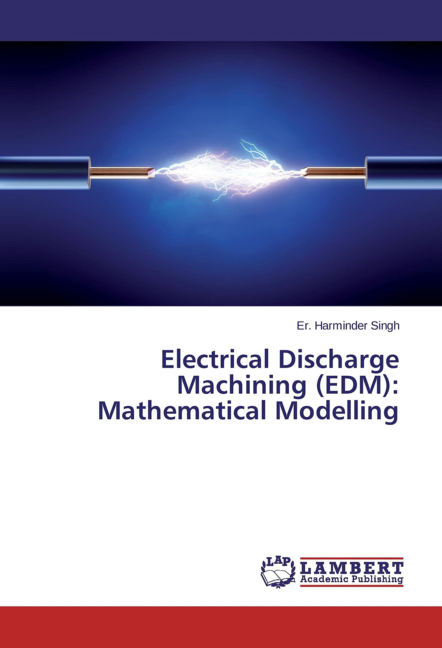 Electrical Discharge Machining (EDM): Mathematical Modelling: Singh, Er ...