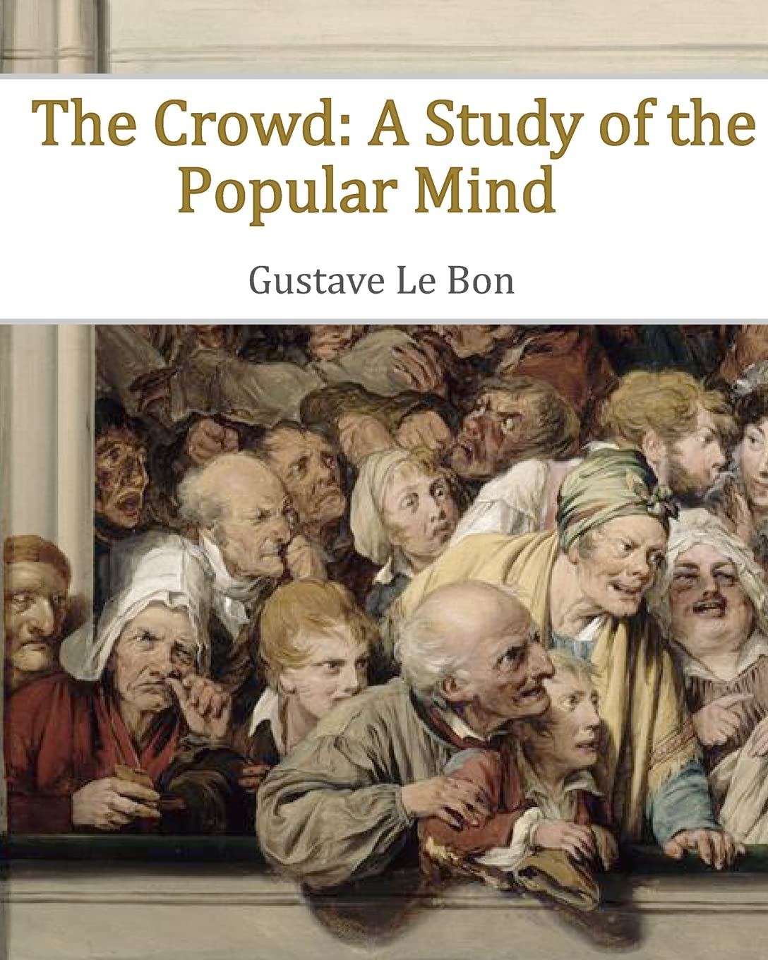 The Crowd: A Study of the Popular Mind: Le Bon, Gustave: 9781453826676 ...