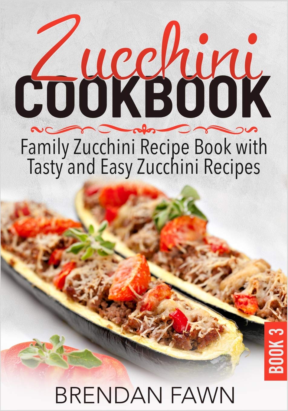 Zucchini Cookbook: Family Zucchini Recipe Book with Tasty and Easy ...