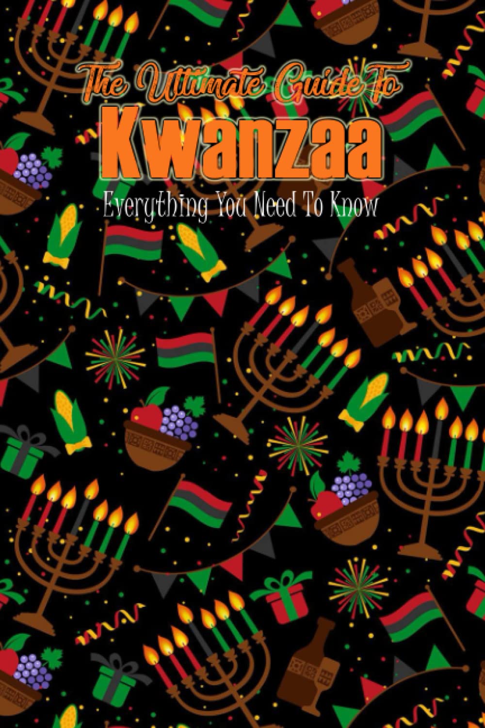 The Ultimate Guide To Kwanzaa: Everything You Need To Know: Kwanzaa ...