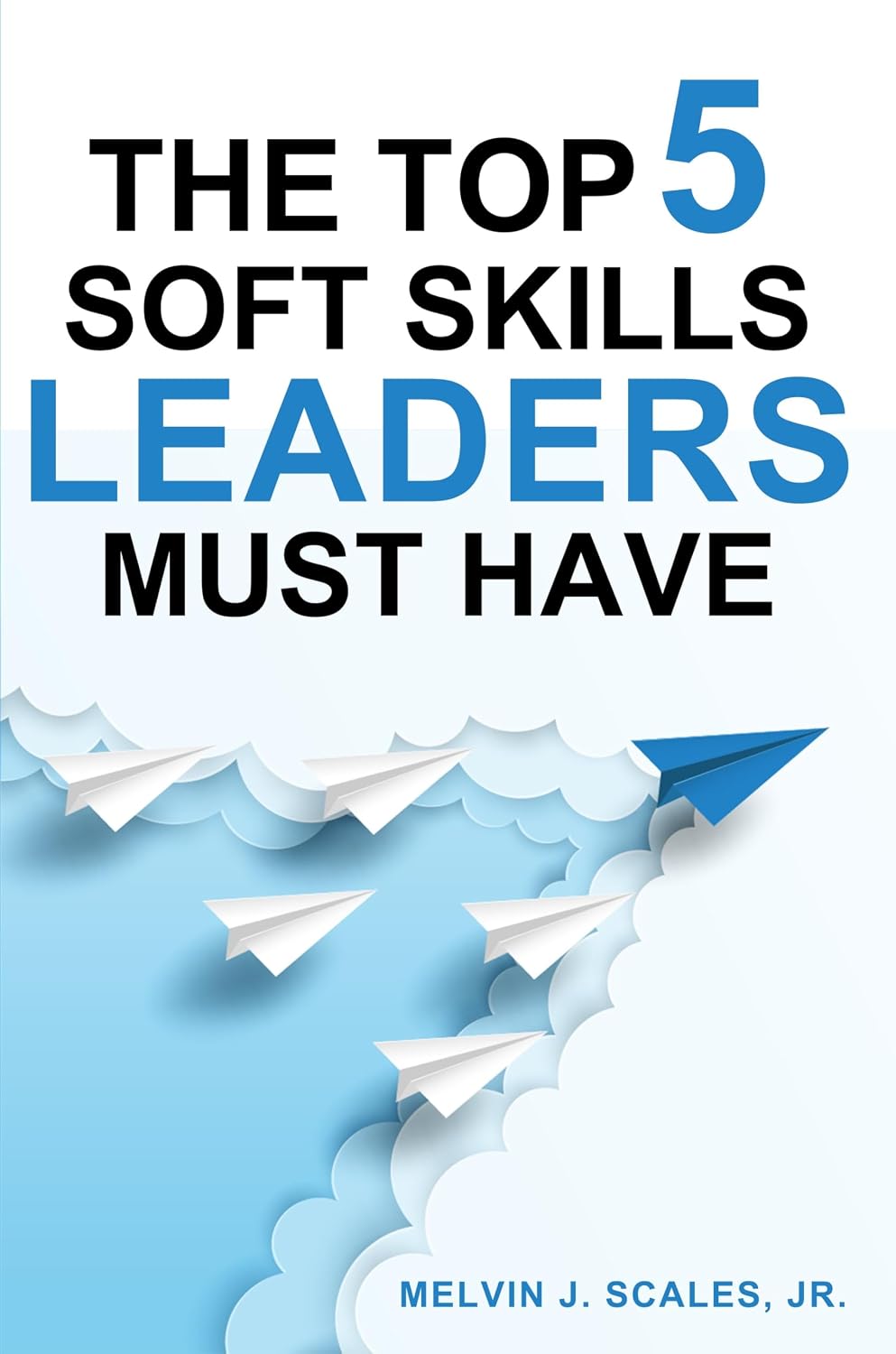Amazon.com: THE TOP 5 SOFT SKILLS LEADERS MUST HAVE eBook : J Scales Jr ...