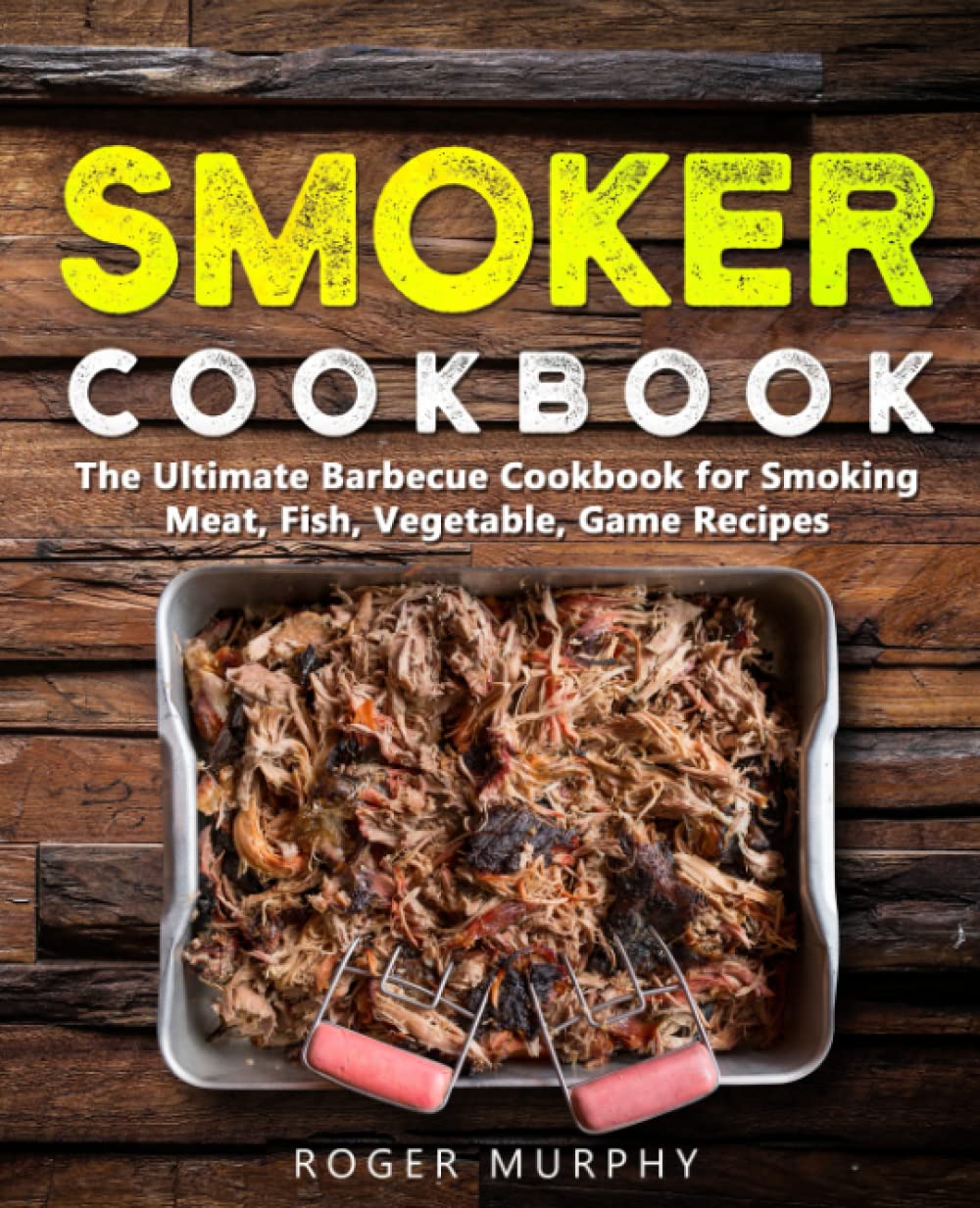 Smoker Cookbook: The Ultimate Barbecue Cookbook for Smoking Meat, Fish ...