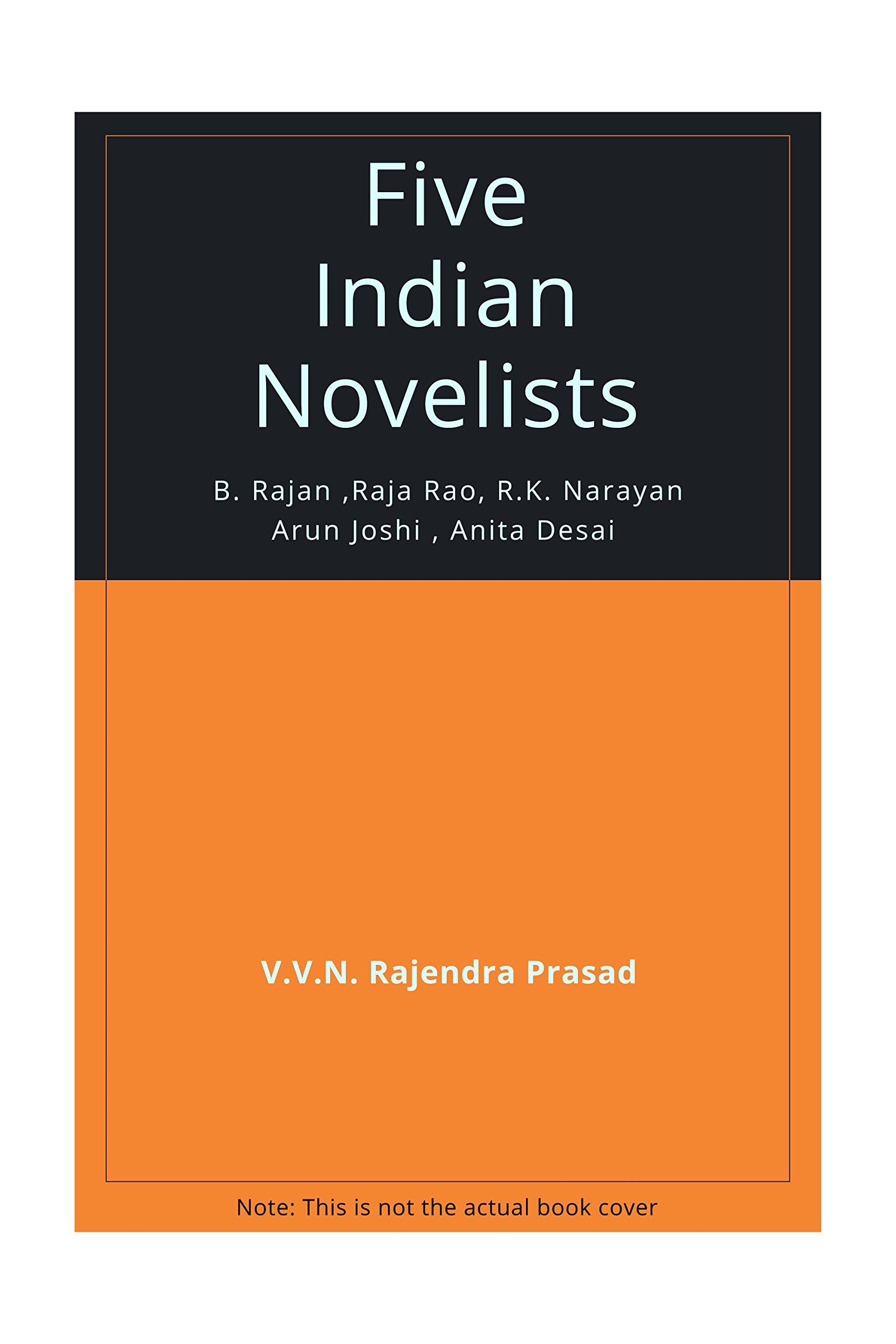 Five Indian Novelists; B. Rajan, Raja Rao, R.K. Narayan, Arun Joshi ...
