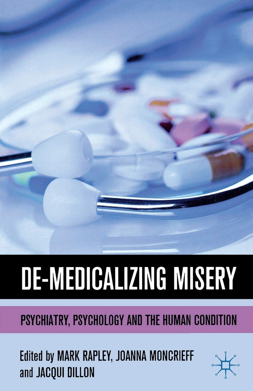 De-Medicalizing Misery: Psychiatry, Psychology and the Human Condition ...