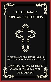 The Ultimate Puritan Collection: The Excellency of Christ, The Bruised ...