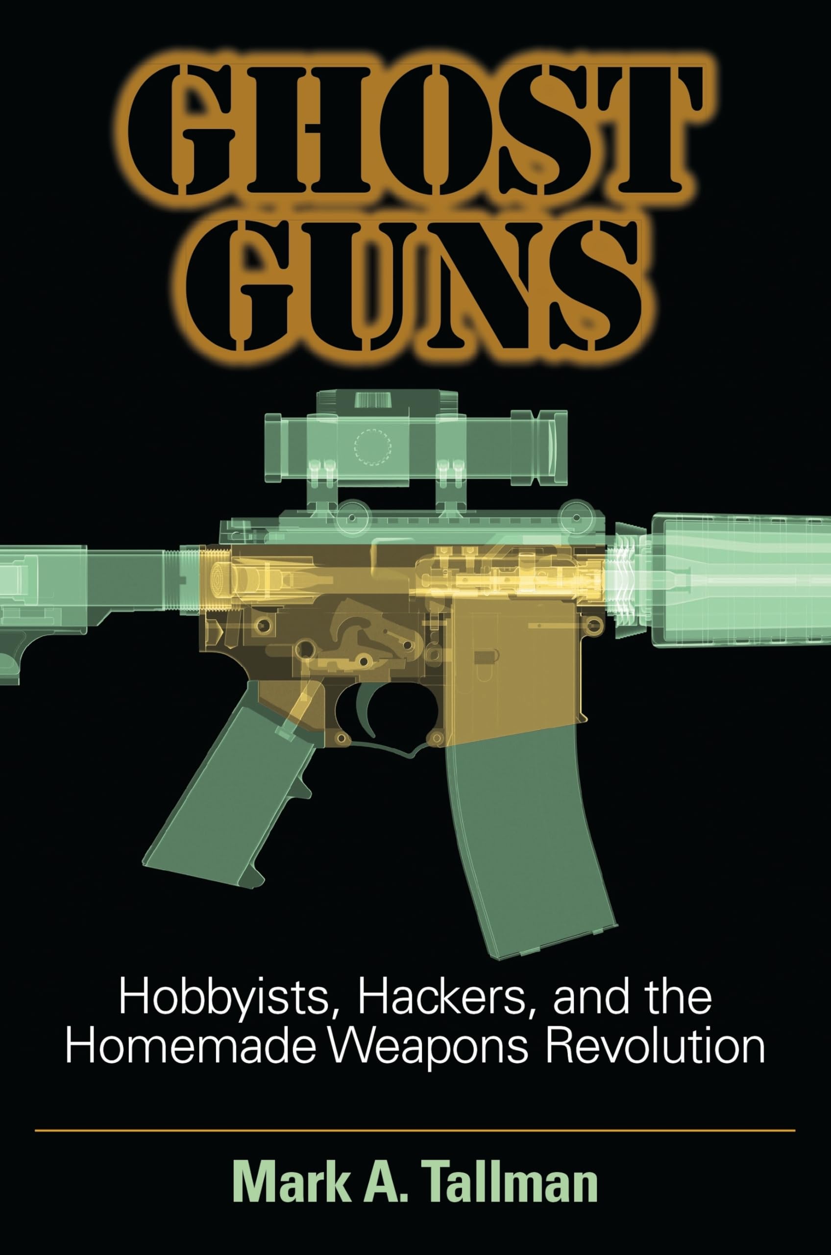 Amazon.com: Ghost Guns: Hobbyists, Hackers, and the Homemade Weapons ...