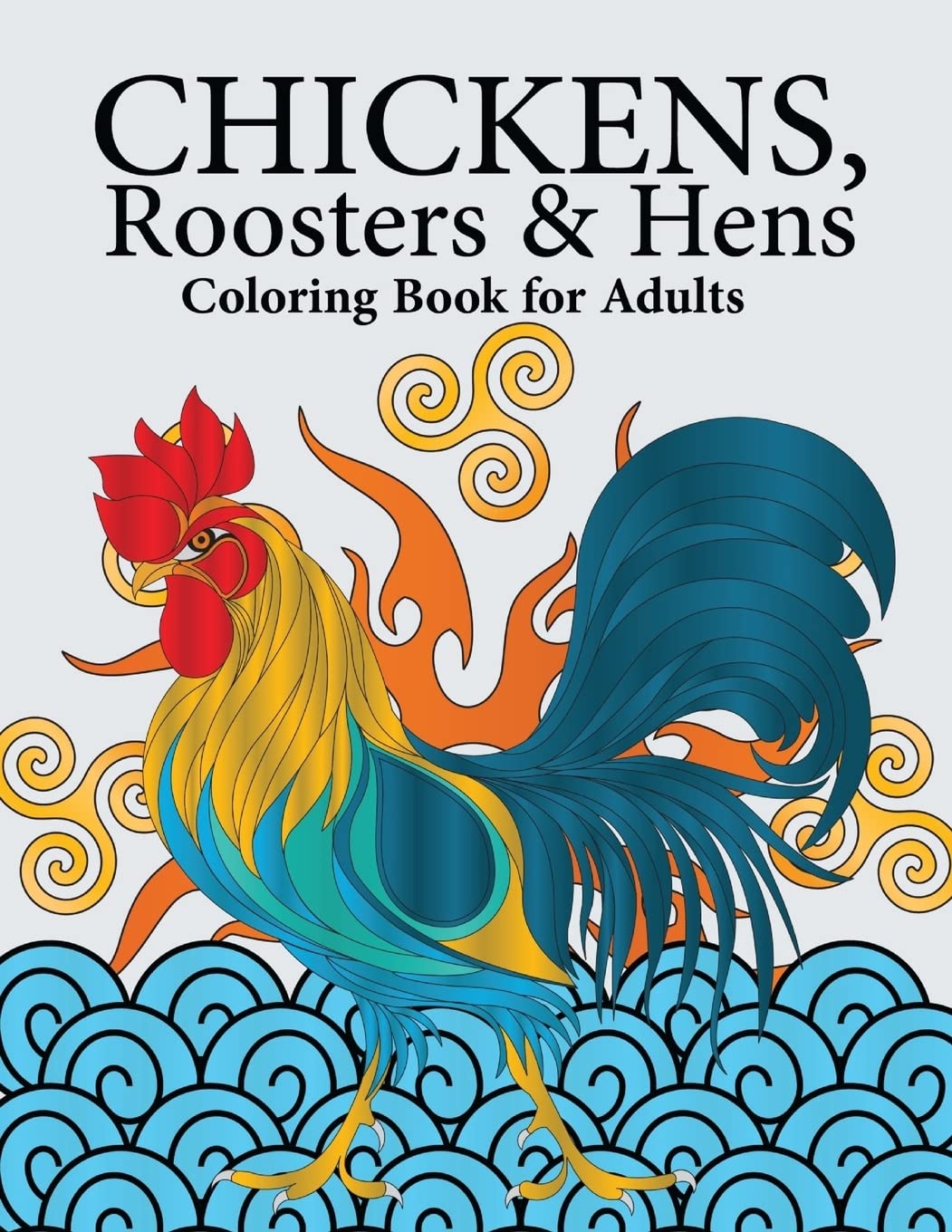 Chickens, Roosters & Hens Coloring Book for Adults: A Really Relaxing ...