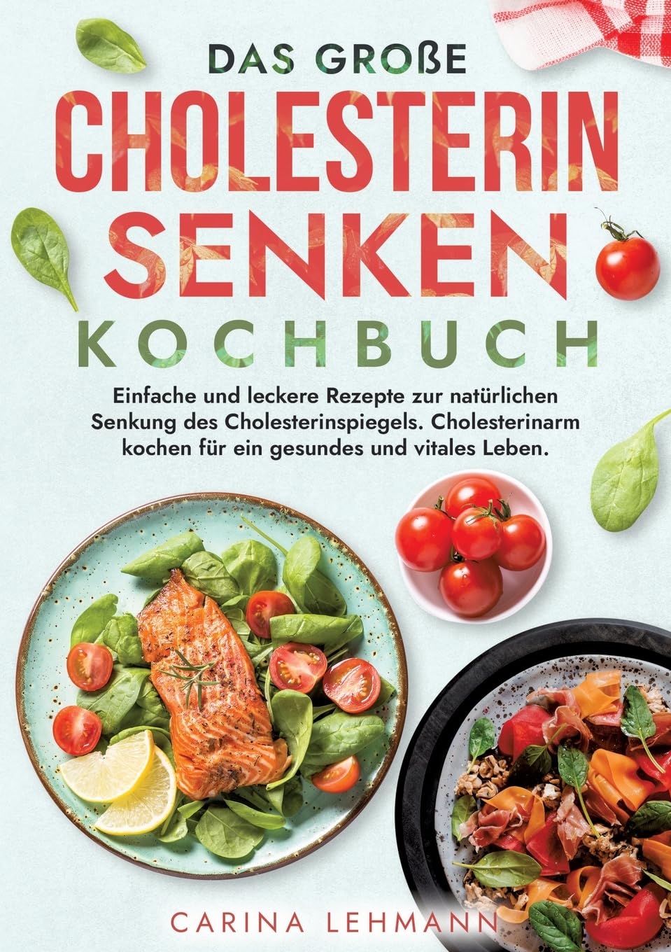 Das große Cholesterin Senken Kochbuch: Einfache und leckere Rezepte zur ...