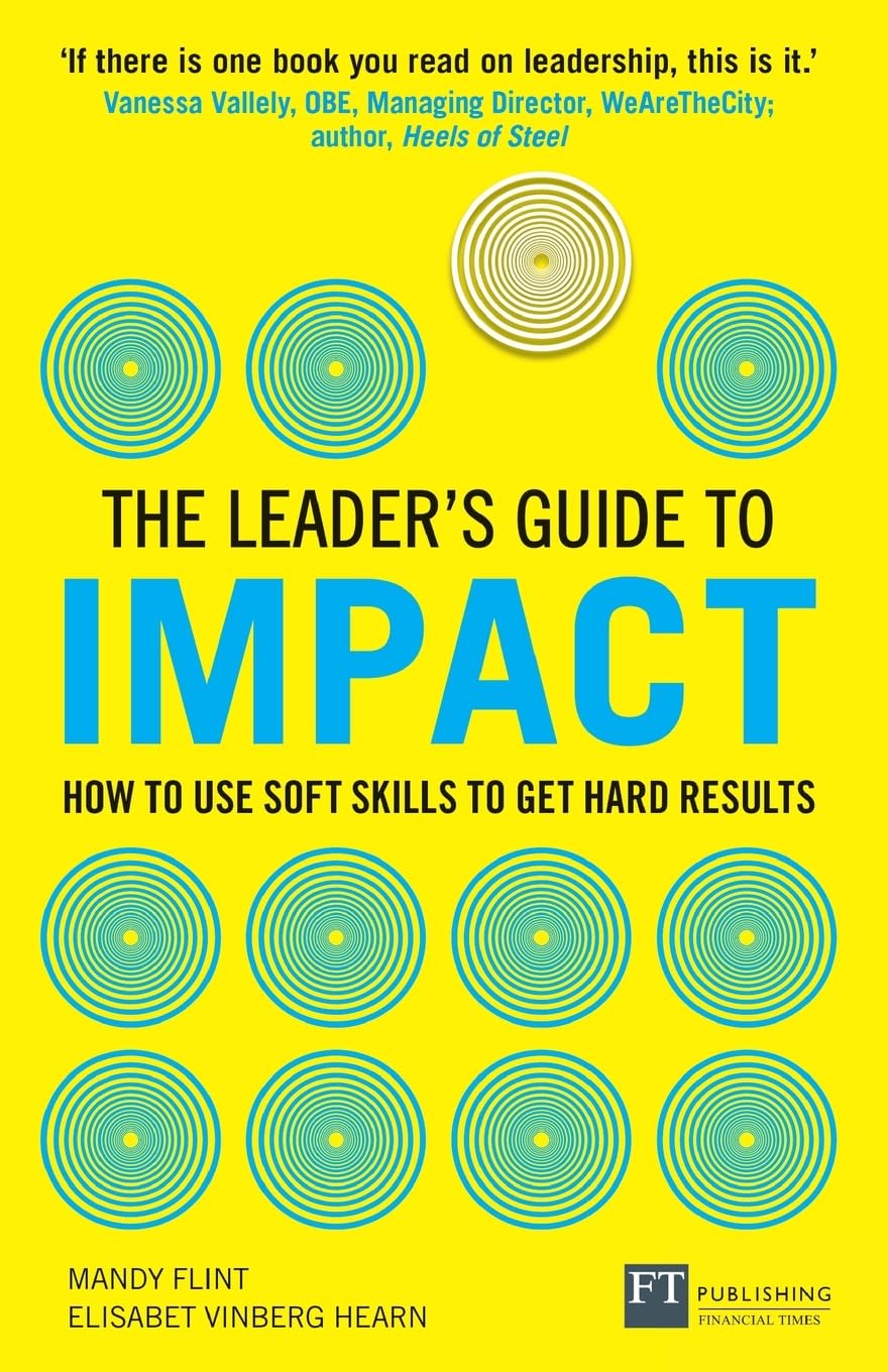 Leader's Guide to Impact, The: How to Use Soft Skills to Get Hard ...