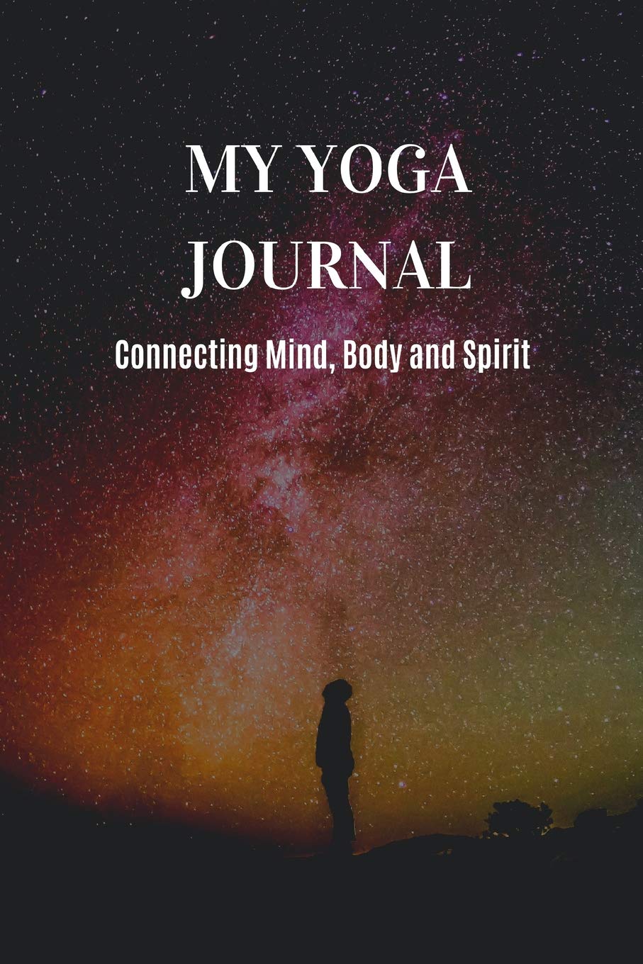 My Yoga Journal: Connecting Mind, Body and Spirit: Planners, Practical ...