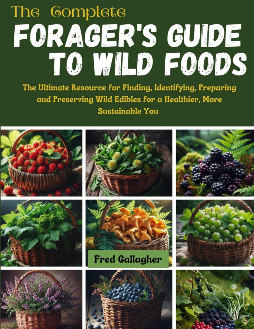 The Complete Forager's Guide to Wild Foods: The Ultimate Resource for ...