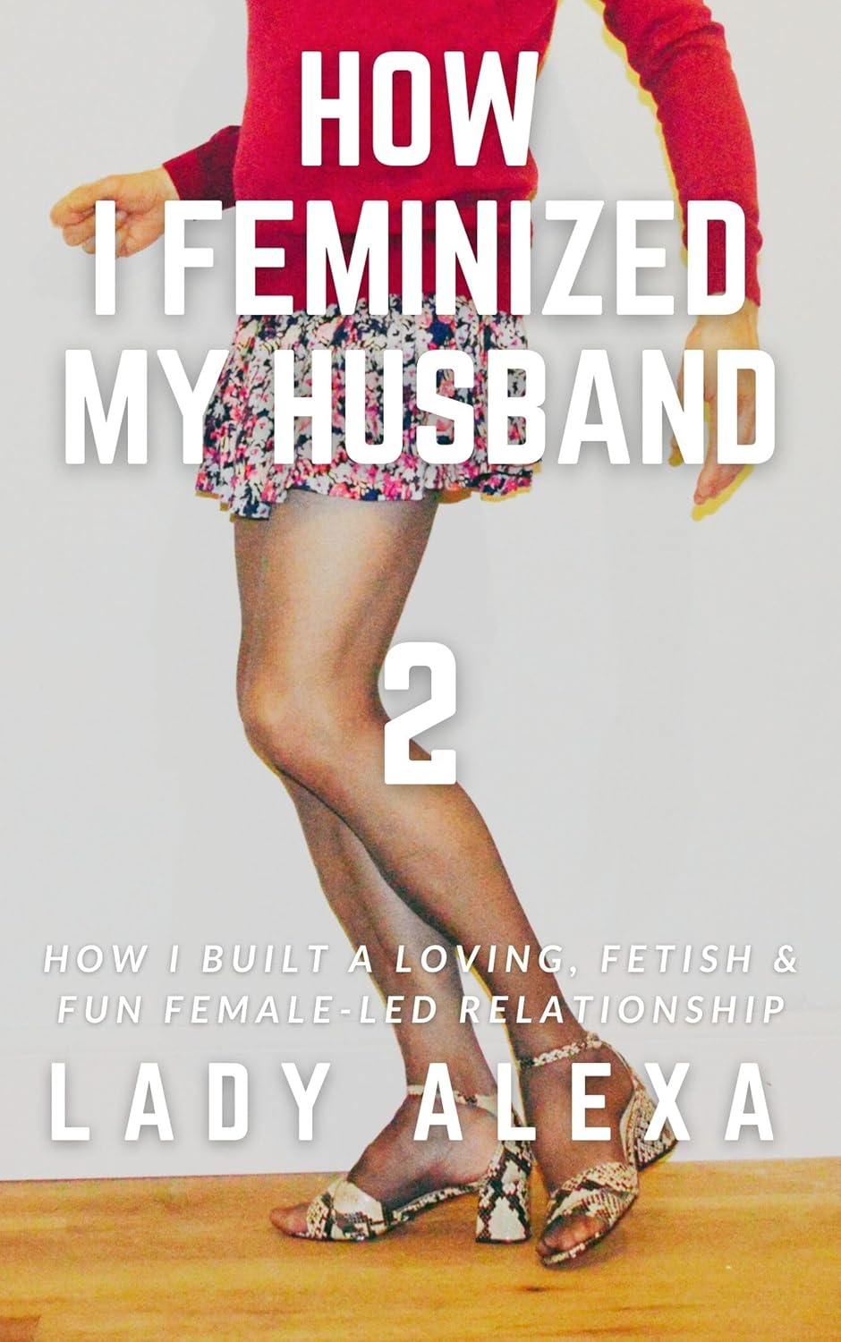 How I Feminized My Husband 2: How I built a loving fetish, fun female ...