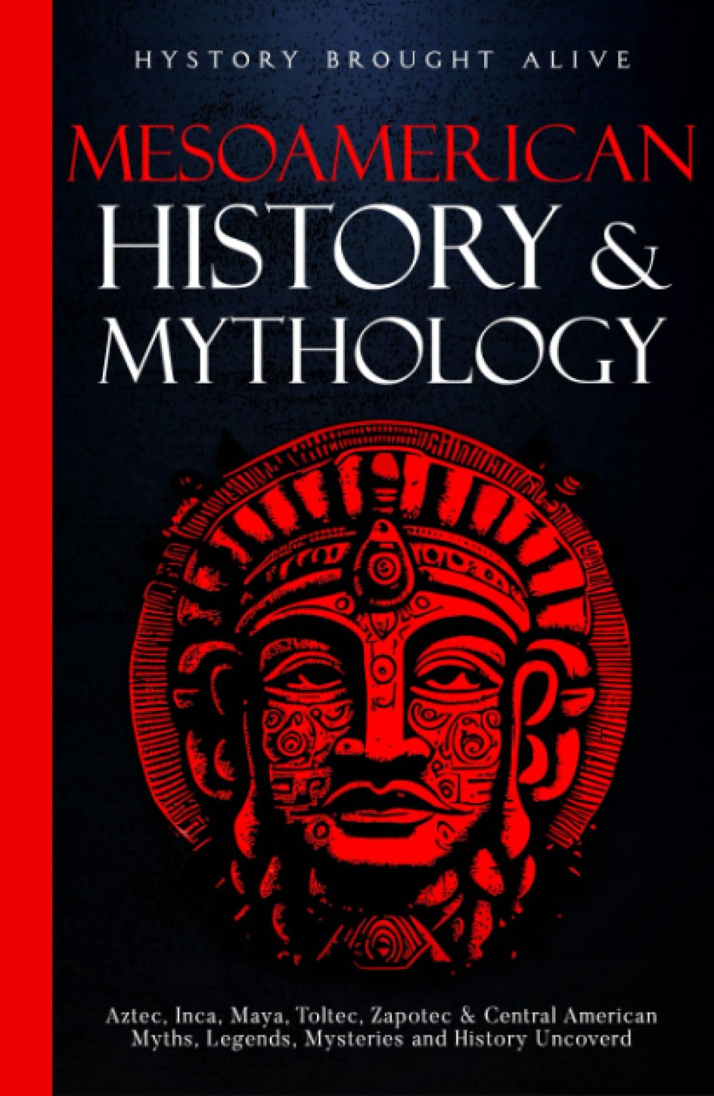 Mesoamerican History & Mythology: Aztec, Inca, Maya, Toltec, Zapotec ...